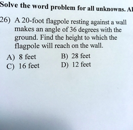 solve the word problem for all unknowns aj 26 a 20 foot flagpole resting against wall makes an ...