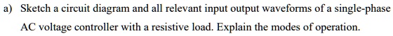 SOLVED: a) Sketch a circuit diagram and all relevant input output waveforms of a single-phase AC ...