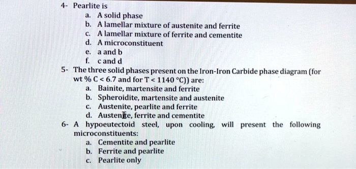 4- Pearlite is a. A solid phase b. A lamellar mixture of austenite and ...