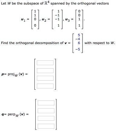 SOLVED: Let W be the subspace of R" spanned by the orthogonal vectors Find the orthogonal ...