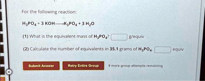 For the following reaction: H3PO4 + 3 KOH K3PO4 + 3 H2O (1) What is the equivalent mass of H3PO4 ...
