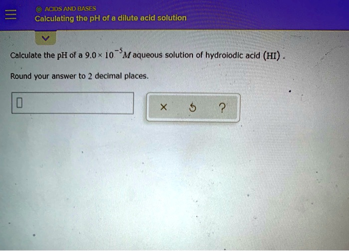 SOLVED: ACIDS AND BASES Calculating the pH of dilute acid solution ... SOLVED: ACIDS AND BASES Calculating the pH of dilute acid solution ...