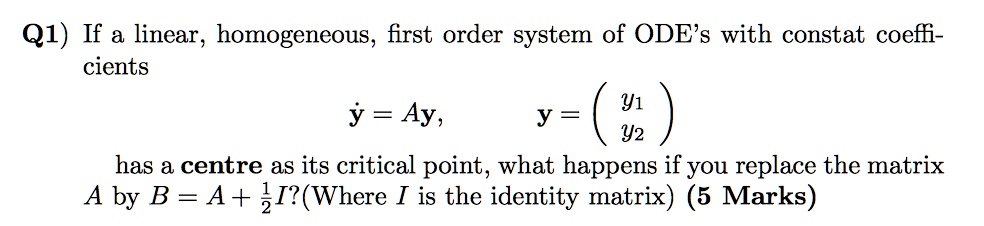 SOLVED: Q1) If a linear, homogeneous, first order system of ODEs with constat coeffi- cients 91 ...