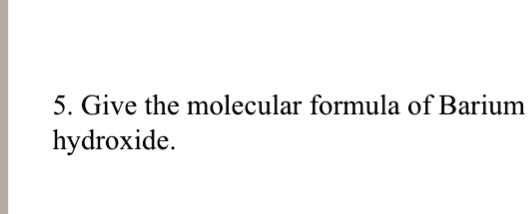 SOLVED: 5. Give the molecular formula of Barium hydroxide.