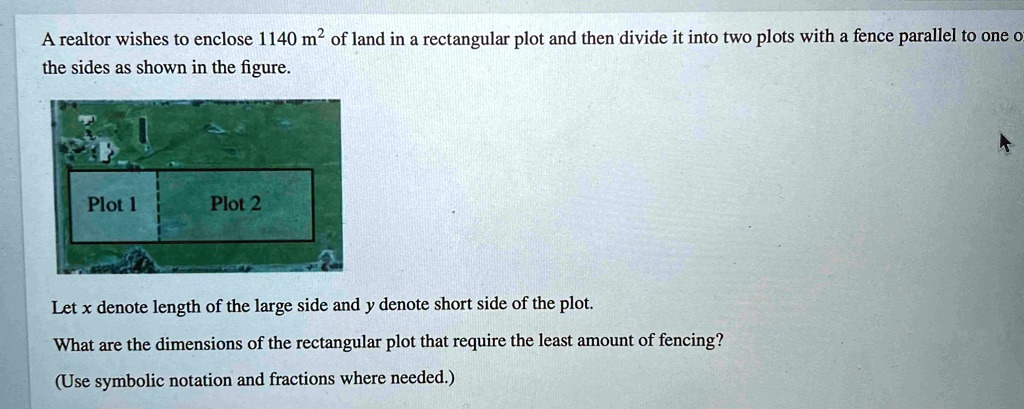SOLVED: A realtor wishes to enclose 1140m^(2) of land in a rectangular plot and then divide it ...