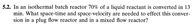 SOLVED: 5.2. In an isothermal batch reactor, 70% of a liquid reactant is converted in 13 min ...