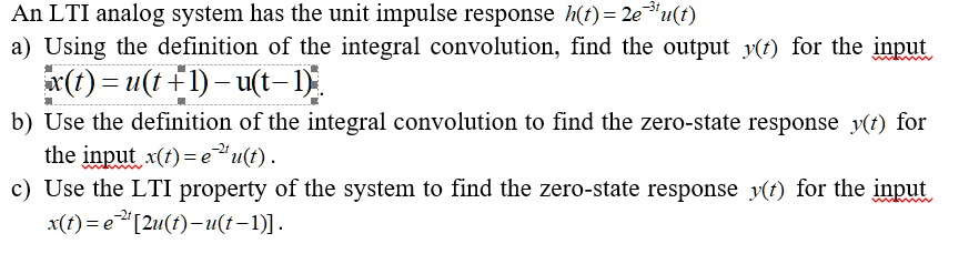 SOLVED: An LTI analog system has the unit impulse response h(t) = 2e^(-u(t)). a) Using the ...