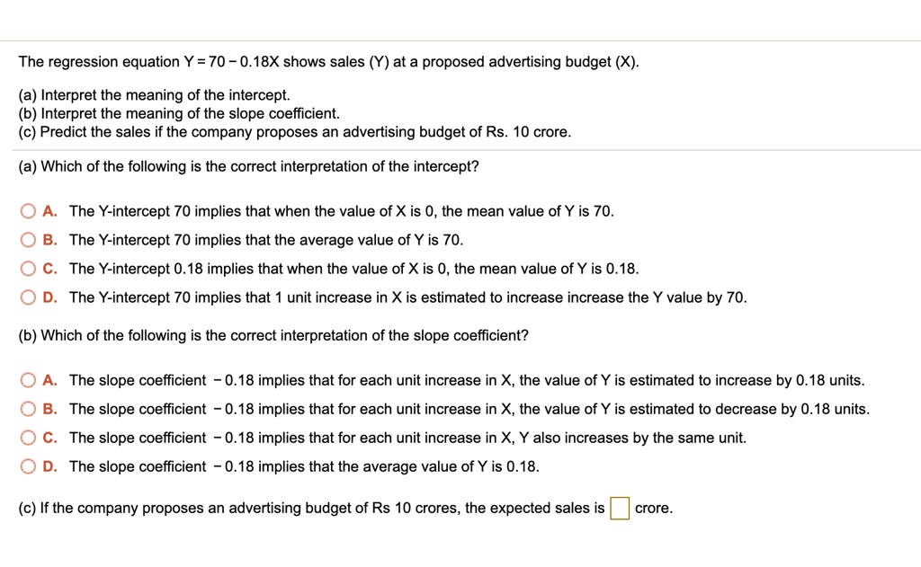 SOLVED: The regression equation Y = 70 - 0.18X shows sales at a ...