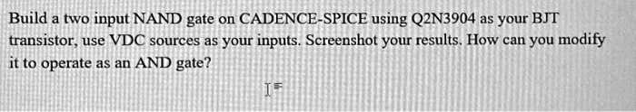 Build a two input NAND gate on CADENCE-SPICE using Q2N3904 as your BJT ...