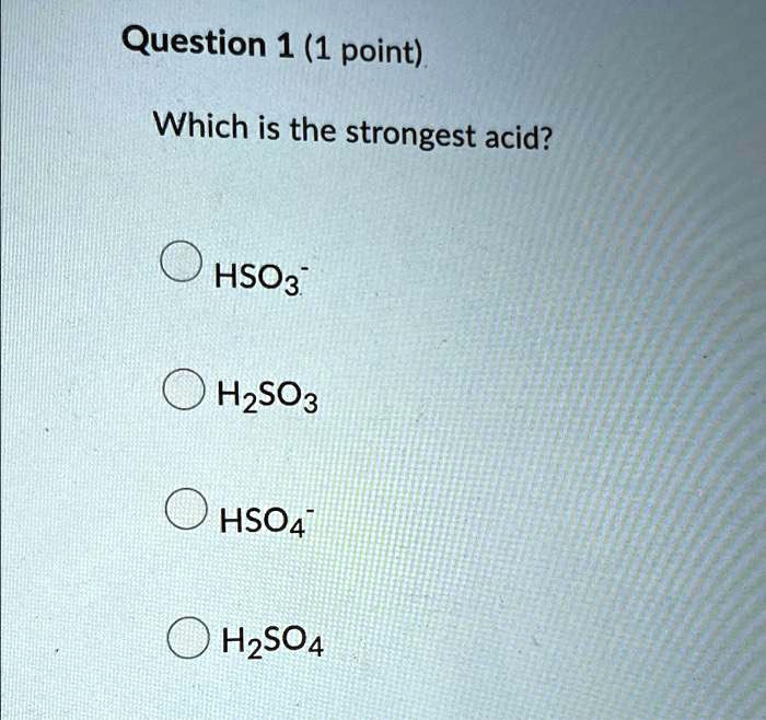 SOLVED: Which is the strongest acid? HSO3 H2SO3 HSO4 HSO4