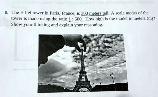 8. The Eiffel tower in Paris, France, is 300 meters tall. A scale model ...