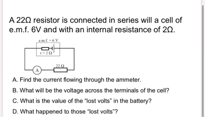 A 22Ωresistor is connected in series with a cell of e.m.f. 6V and with ...