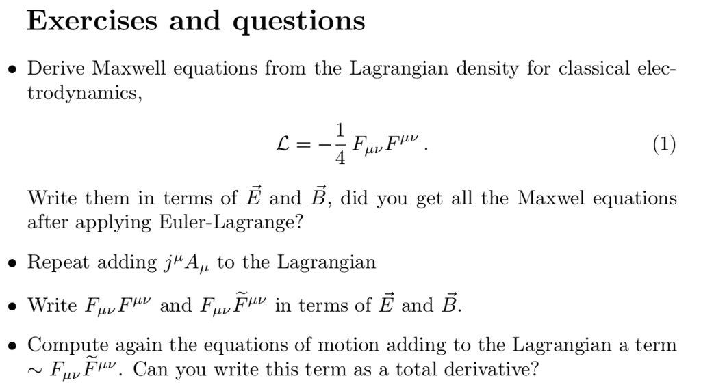 Exercises and questions • Derive Maxwell equations from the Lagrangian density for classical ...