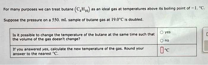 SOLVED: For many purposes, we can treat butane (C4H10) as an ideal gas ...