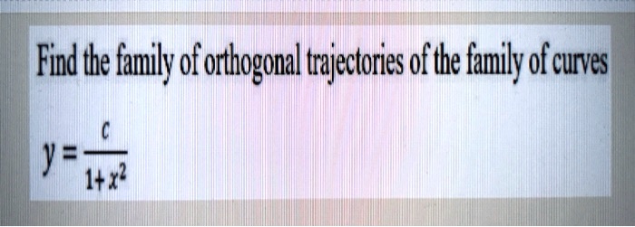 find the family of orthogonal trajectories of the family of curves y147 ...