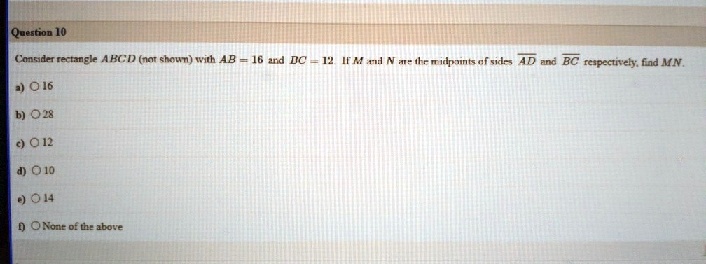 Question 10 Consider rectangle ABCD (not shown) with AB = 16 and BC = 12. If M and N are the ...