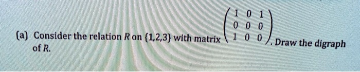 SOLVED: (a) Consider the relation Ron 1,2,3 with matrix of R. Draw the digraph