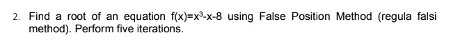 SOLVED: Find a root of an equation f(x)-x?-x-8 using False Position Method (regula falsi method ...