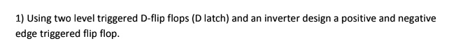 SOLVED: Using two level-triggered D-flip flops (D latch) and an ...