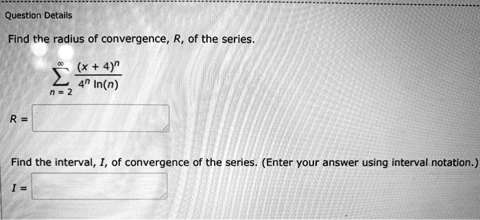 SOLVED: Question Details Find the radius of convergence R, of the series +4)0 4n In(n) Find the ...