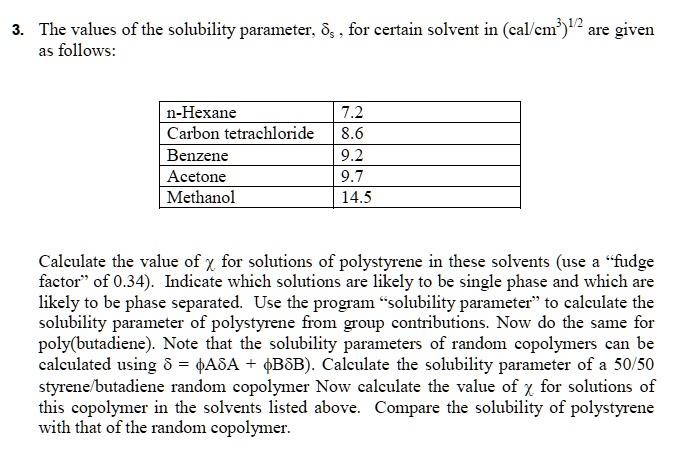 SOLVED: 'The values of the solubility parameter; , for certain solvent in (calcm')l ? are given ...