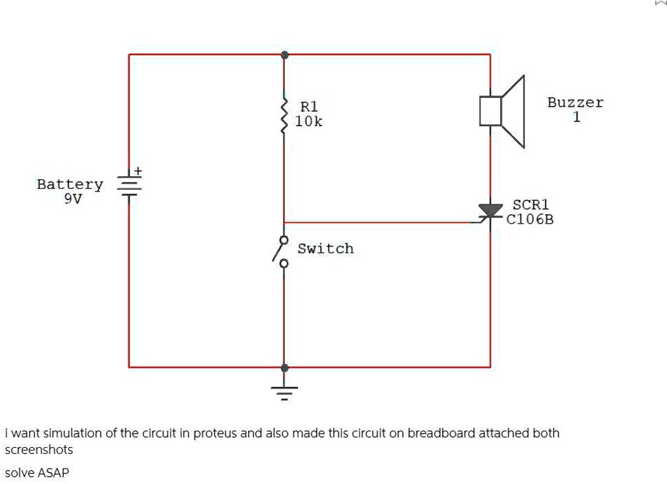 SOLVED: Use Proteus software only. R1: 10k Buzzer: 1 + Battery: 9V SCR1: C106B Switch I want ...