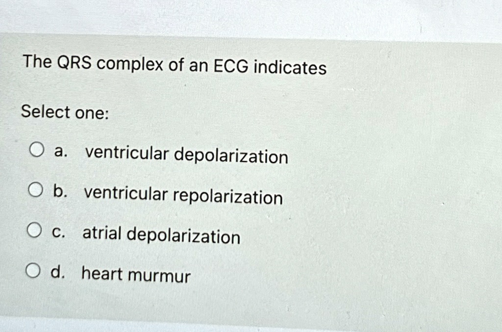 The QRS complex of an ECG indicates Select one: a. ventricular ...