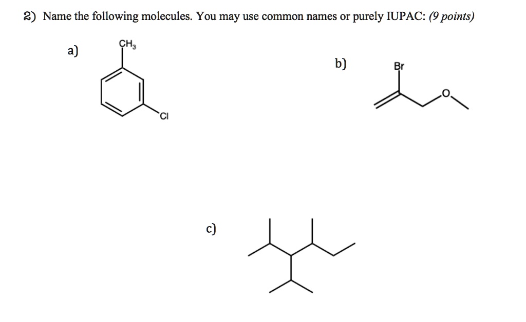 SOLVED: 8) Name the following molecules You may use common names O purely IUPAC: points) a) b) CH;