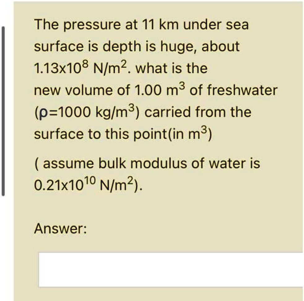 The pressure at 11 km under sea surface is depth is huge, about 1.13x10 ...
