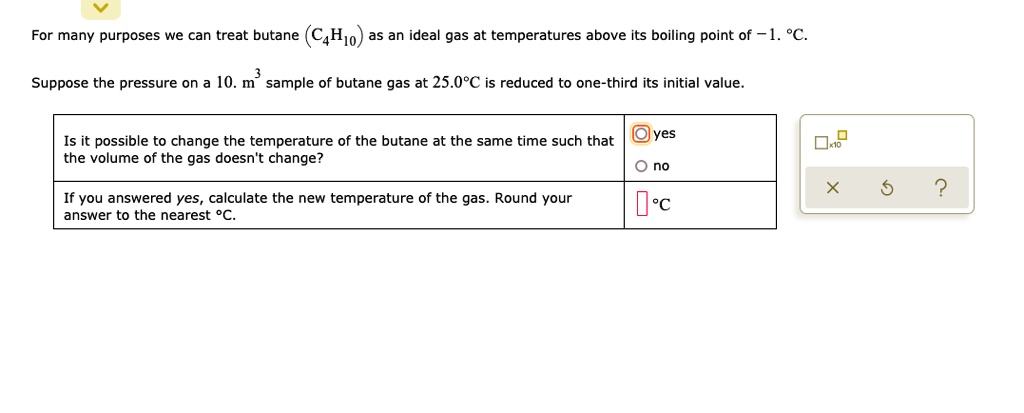 For many purposes we can treat butane (C4H10) as an ideal gas at ...