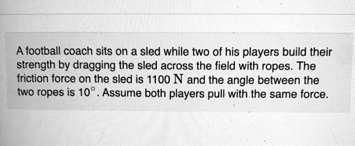 SOLVED: A football coach sits on a sled while two of his players build ...