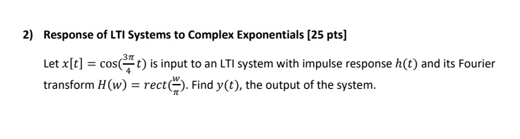 SOLVED: Response of LTI Systems to Complex Exponentials [25 pts] Let x[t] = cos(t) be the input ...
