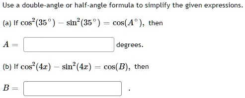 SOLVED: Use the double-angle or half-angle formula to simplify the given expressions. (a) If cos ...