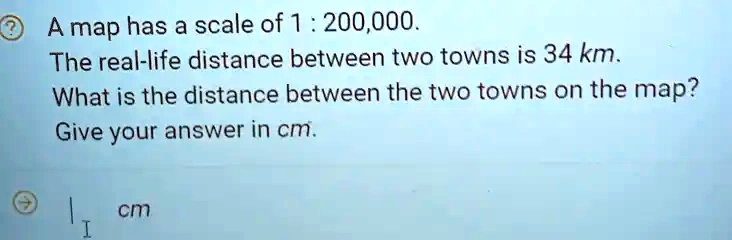SOLVED: A map has scale of 1 200,000. The real-life distance between ...