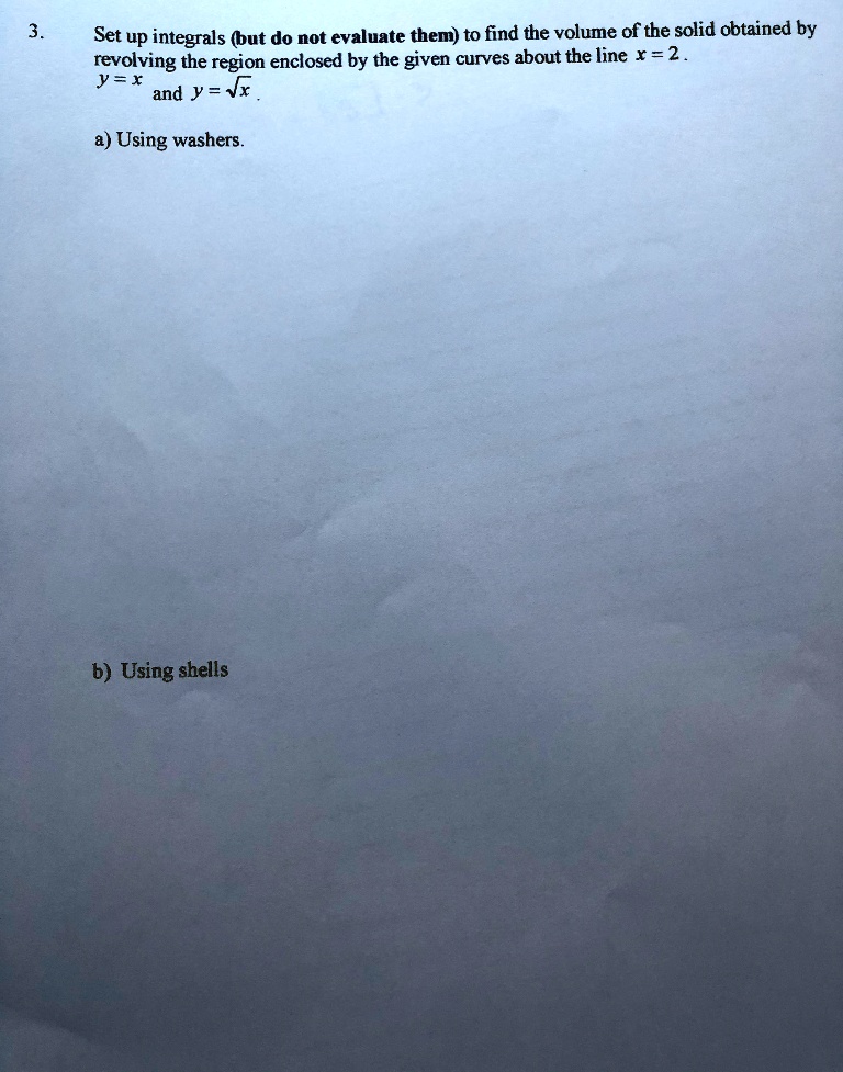 SOLVED: Set up integrals (but do not evaluate them) to find de volume of the solid obtained by ...