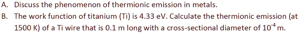 SOLVED: A Discuss the phenomenon of thermionic emission in metals B ...