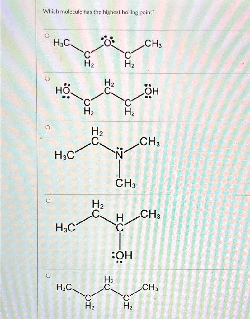 Which molecule has the highest boiling point? H3C H2 O CH3 H2 HO H2 C ...