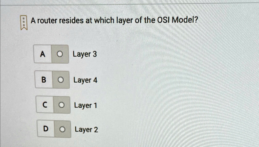 A router resides at which layer of the OSI Model? A O Layer 3 B O Layer ...