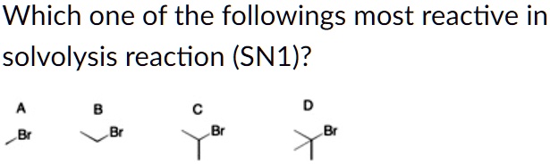 SOLVED: Which one of the followings most reactive in solvolysis ...