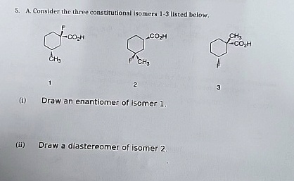 5. A. Consider the three constitutional isomers 1-3 listed below. F -CO?H CH? F CH? CO?H F 1 2 3 ...