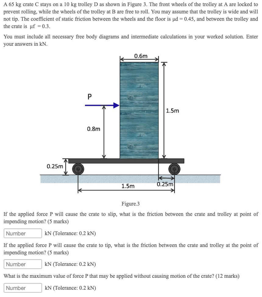 SOLVED: Friction? A 65 kg crate C stays on a 10 kg trolley D as shown ...