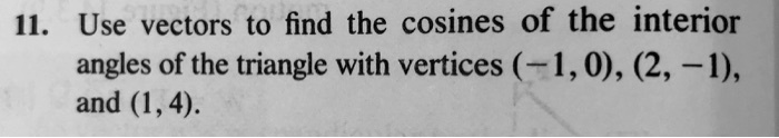 SOLVED: 11. Use vectors to find the cosines of the interior angles of the triangle with vertices ...