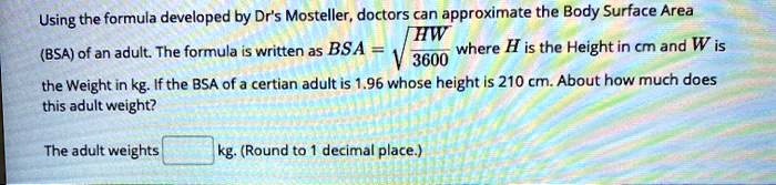 SOLVED: Using the formula developed by Dr. Mosteller, doctors can ...