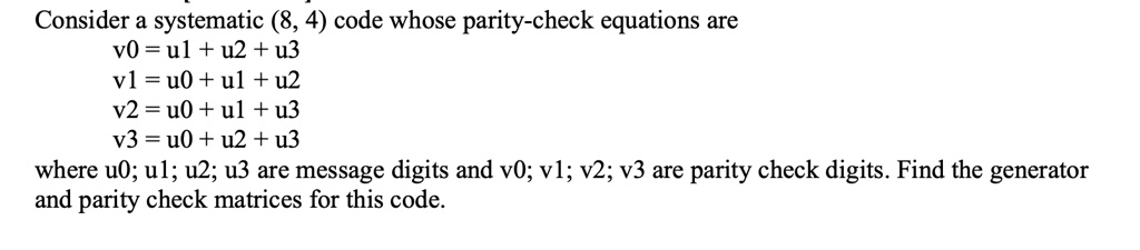 consider a systematic 8 4 code whose parity check equations are v0u1 u2 u3 v1u0u1 u2 v2u0 u1 u3 ...