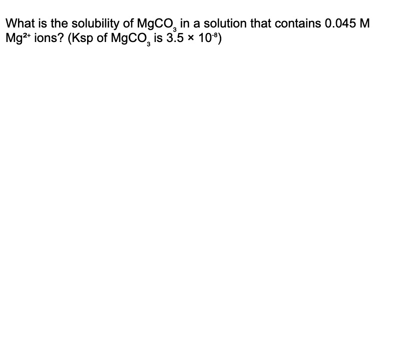 SOLVED: What is the solubility of MgCO3 in a solution that contains 0. ...
