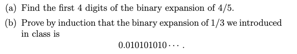 Find the first 4 digits of the binary expansion of 4/5. b) Prove by ...