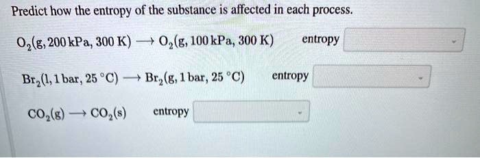 SOLVED: Predict how the entropy of the substance is affected in each ...