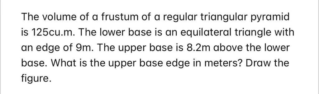 SOLVED The Volume Of A Frustum Of A Regular Triangular Pyramid Is 125cu m The Lower Base Is An SOLVED The Volume Of A Frustum Of A Regular Triangular Pyramid Is 125cu m The Lower Base Is An