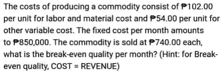 SOLVED: The costs of producing a commodity consist of P102.00 per unit ...