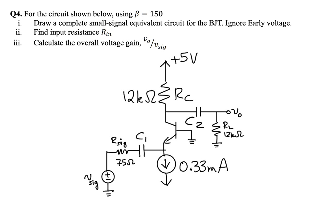 Q4. For the circuit shown below, using β = 150 i. Draw a complete small-signal equivalent ...